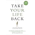 Take Your Life Back: How to Stop Letting the Past and Other People ...