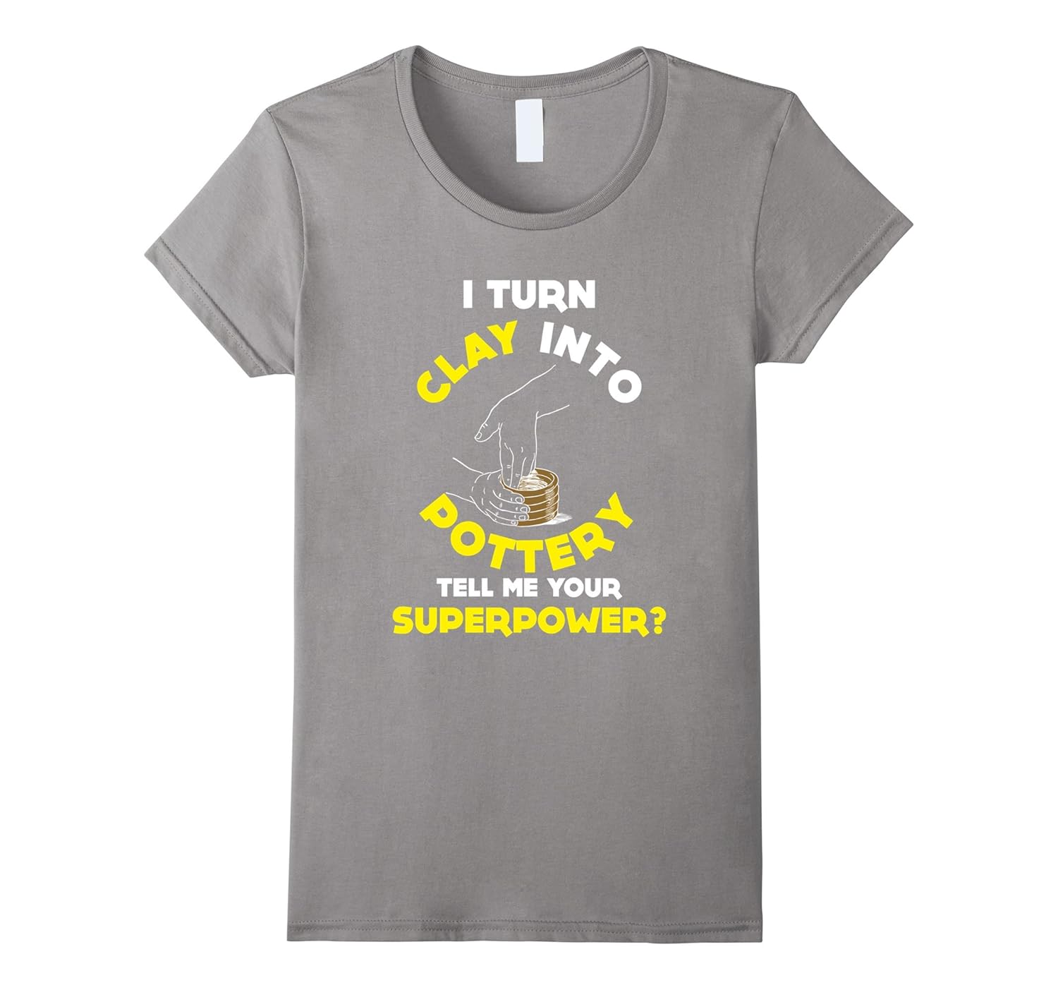 Funny I Turn Clay Into Pottery T-shirt Hobby Meme Quote