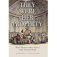 They Were Her Property: White Women as Slave Owners in the American South: Jones-Rogers ...