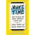 Make Time: How to focus on what matters every day: Knapp, Jake ...