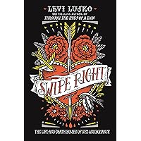 Swipe Right: The Life-and-Death Power of Sex and Romance: Lusko, Levi ...