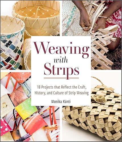 Weaving with Strips: 18 Projects That Reflect the Craft, History, and ...
