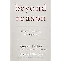 Beyond Reason: Using Emotions as You Negotiate: Fisher, Roger, Shapiro ...