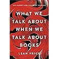 Amazon.com: What We Talk About When We Talk About Books: The History ...