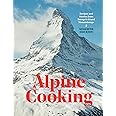 Alpine Cooking: Recipes and Stories from Europe's Grand Mountaintops [A ...