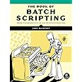 The Book of Batch Scripting: From Fundamentals to Advanced Automation: McLarney, Jack ...
