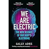 We Are Electric: Inside the 200-Year Hunt for Our Body's Bioelectric ...