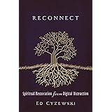 Reconnect: Spiritual Restoration from Digital Distraction: Ed Cyzewski ...