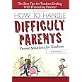 How to Handle Difficult Parents: Proven Solutions for Teachers, 2nd ed ...