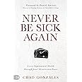 Never Be Sick Again: Access Supernatural Health Through Jesus’ Resurrection Power: Gonzales ...