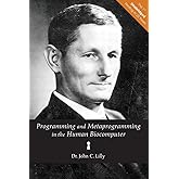 Programming and Metaprogramming in the Human Biocomputer: Theory and Experiments: John C. Lilly ...