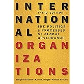 International Organizations: The Politics and Processes of Global ...