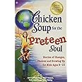Chicken Soup for the Preteen Soul: Stories of Changes, Choices and ...