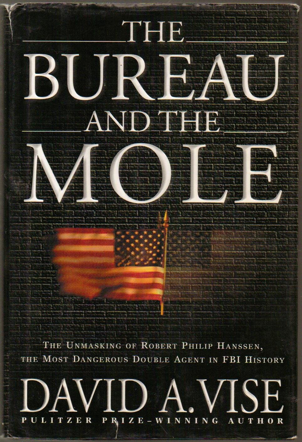 The Bureau and the Mole: The Unmasking of Robert Philip Hanssen, the ...