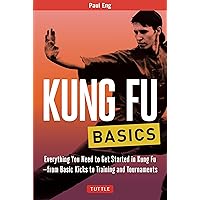 Kung Fu Basics: Everything You Need to Get Started in Kung Fu - from Basic Kicks to Training and ...