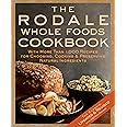 The Rodale Whole Foods Cookbook: With More Than 1,000 Recipes for ...