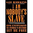 I Am Nobody's Slave: How Uncovering My Family's History Set Me Free ...