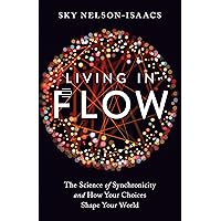 Living in Flow: The Science of Synchronicity and How Your Choices Shape ...
