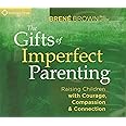 The Gifts of Imperfect Parenting: Raising Children with Courage ...
