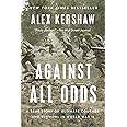Against All Odds: A True Story of Ultimate Courage and Survival in ...