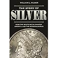 The Story of Silver: How the White Metal Shaped America and the Modern ...