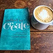 Called to Create: A Biblical Invitation to Create, Innovate, and Risk ...