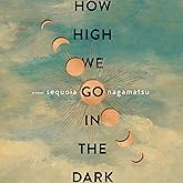 How High We Go in the Dark: A Novel: Nagamatsu, Sequoia: 9780063072640 ...