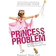 The Princess Problem: Guiding Our Girls through the Princess-Obsessed ...
