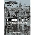 Future Cities: Architecture and the Imagination: Dobraszczyk, Paul ...