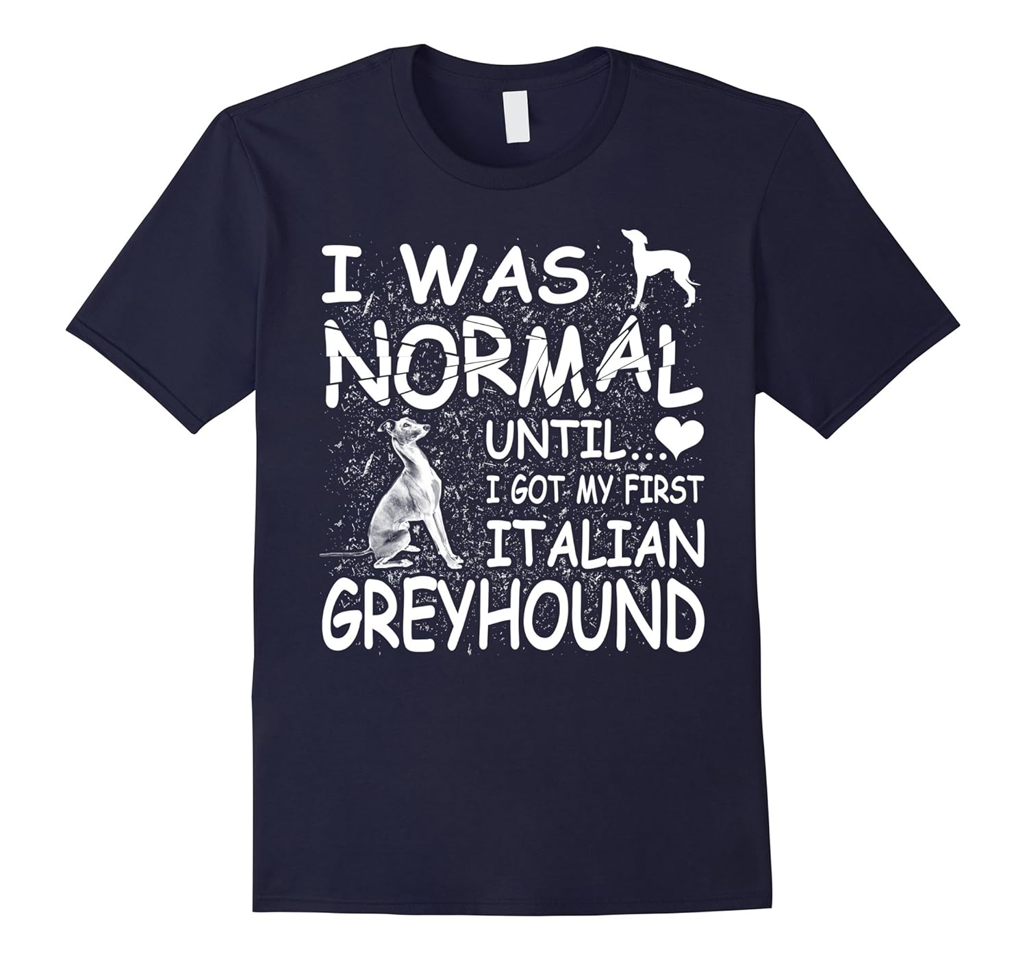 Italian Greyhound shirt I was normal until Dirty Design