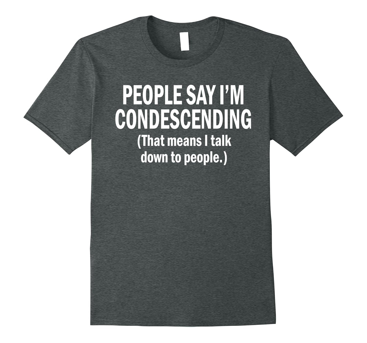 PEOPLE SAY IM CONDESCENDING T SHIRT-PL – Polozatee