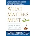 What Matters Most: Living a More Considered Life: Hollis, James ...