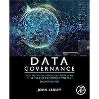 Data Governance: How to Design, Deploy, and Sustain an Effective Data ...