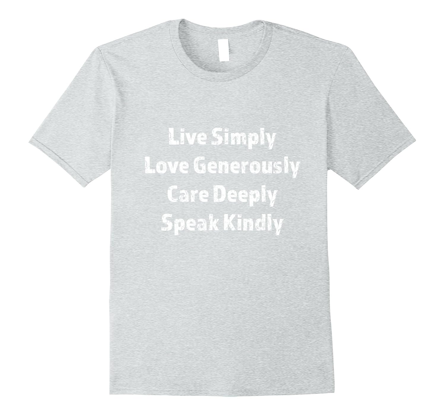 Live Simply Love Generously Care Deeply Speak Kindly T Shirt-TH – TEEHELEN