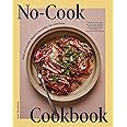 No-Cook Cookbook: Fresh and Healthy Meals to Assemble, Eat, and Enjoy ...