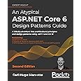An Atypical ASP.NET Core 6 Design Patterns Guide - Second Edition: A SOLID adventure into ...