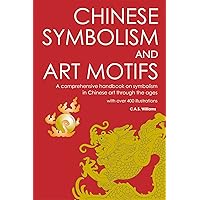 Chinese Symbolism and Art Motifs: A Comprehensive Handbook on Symbolism in Chinese Art through ...