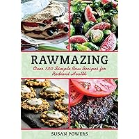 Rawmazing: Over 130 Simple Raw Recipes for Radiant Health: Powers ...