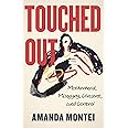Touched Out: Motherhood, Misogyny, Consent, and Control: Montei, Amanda ...