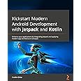 Kickstart Modern Android Development with Jetpack and Kotlin: Enhance your applications by ...