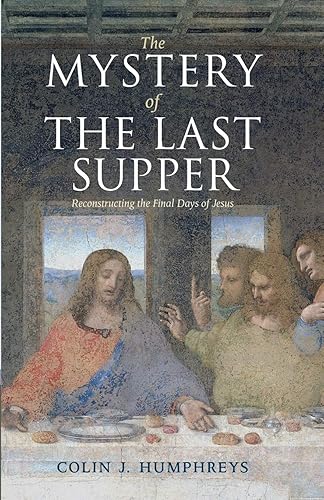 The Mystery of the Last Supper: Reconstructing the Final Days of Jesus ...