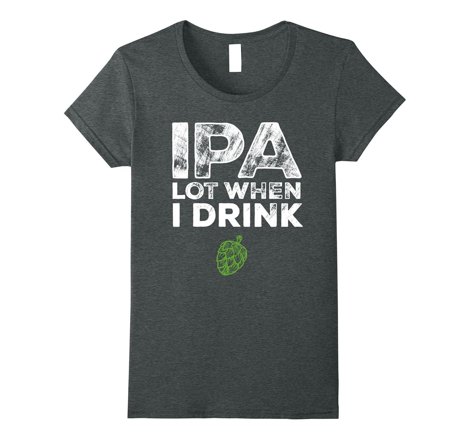 IPA Lot When I Drink Beer Drinkers Funny Brewing T-Shirt-4LVS