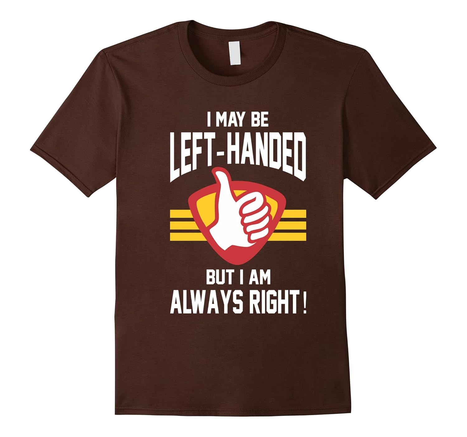 Left Handed TShirt I May Be Left-Handed But I’m Always Right-Art ...