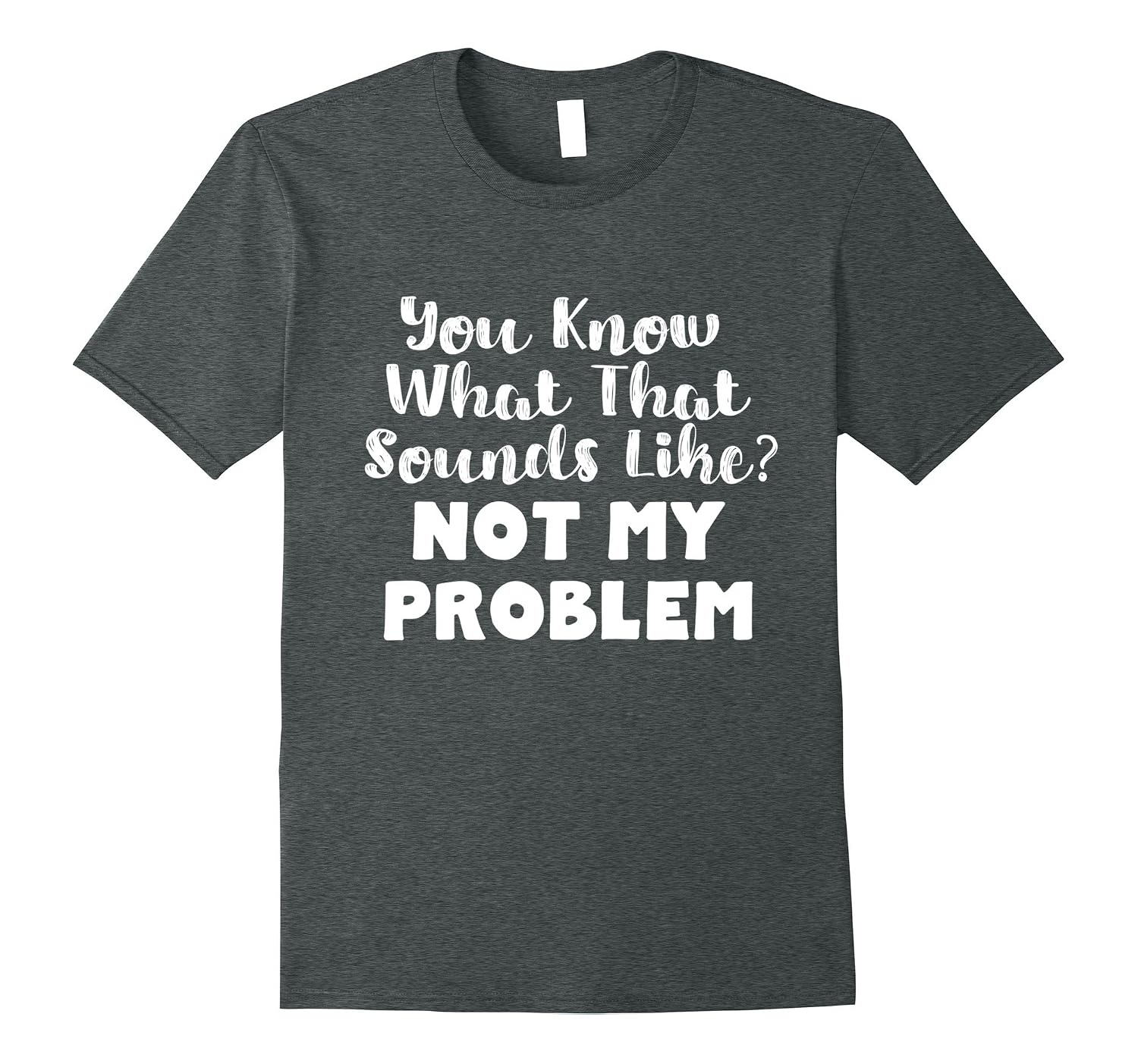 You Know What That Sounds Like Not My Problem T Shirt Art Artvinatee 6519