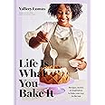 Life Is What You Bake It: Recipes, Stories, and Inspiration to Bake ...