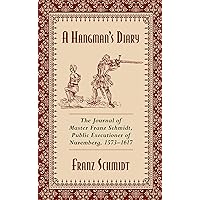 A Hangman's Diary: The Journal of Master Franz Schmidt, Public ...