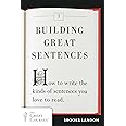 Building Great Sentences: How to Write the Kinds of Sentences You Love ...