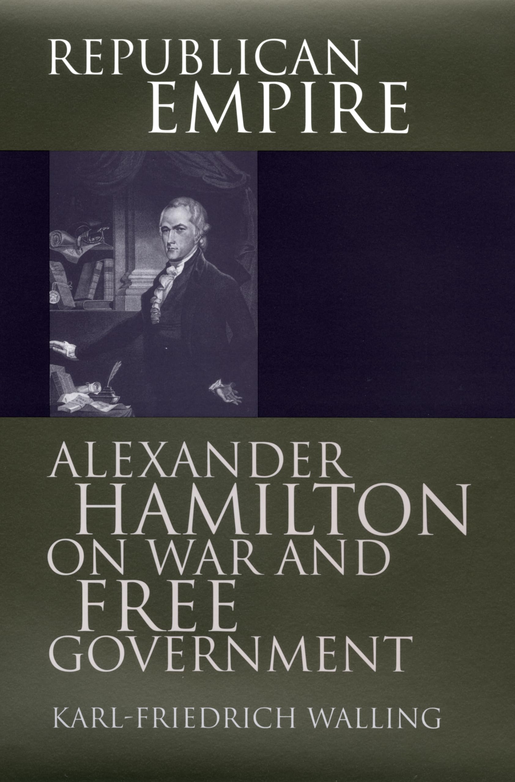 Republican Empire: Alexander Hamilton on War and Free Government ...