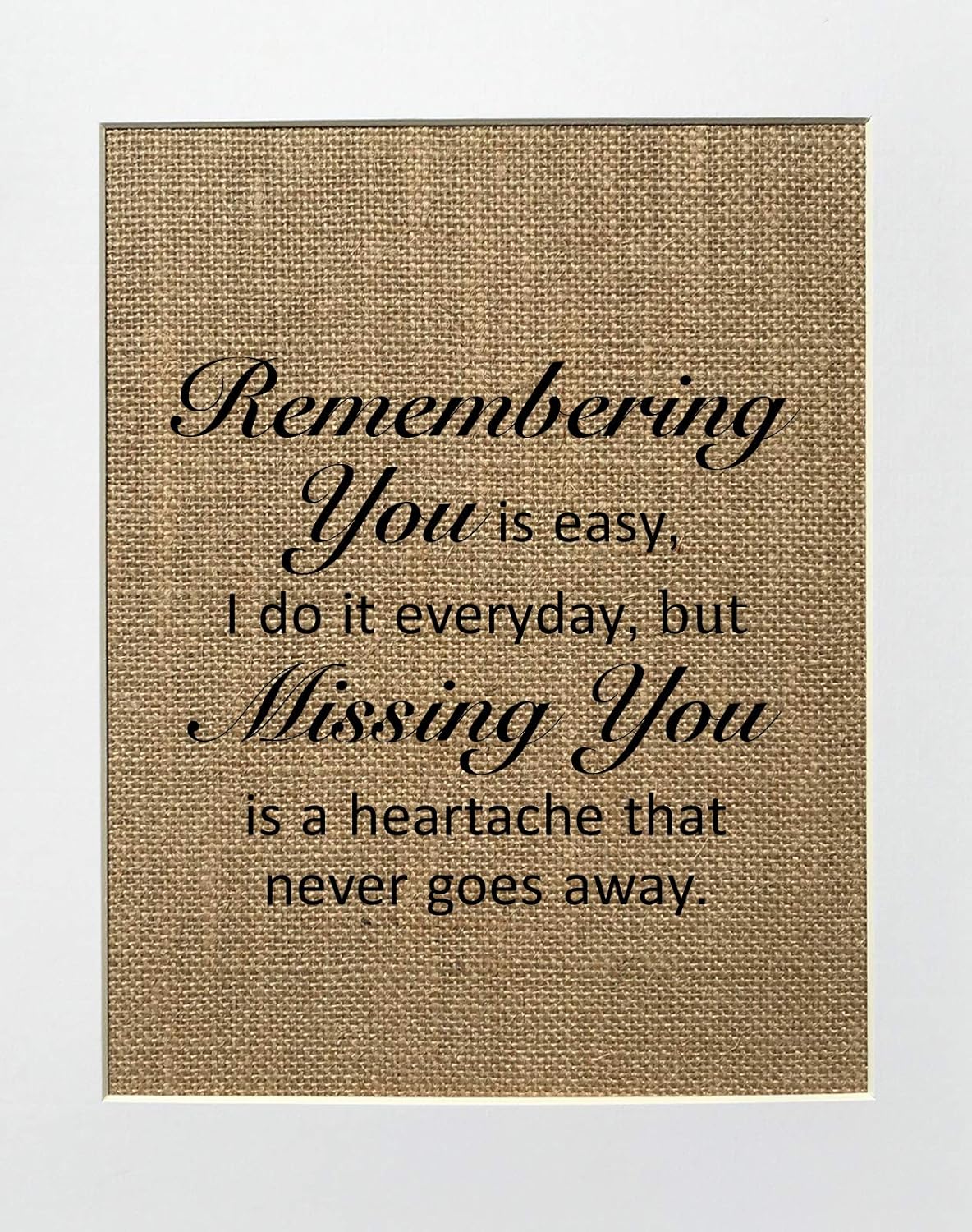 Amazon.com: 8x10 UNFRAMED Remembering you is easy, I do it everyday, but missing you is a ...