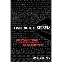 The Mathematics of Secrets: Cryptography from Caesar Ciphers to Digital Encryption: Holden ...